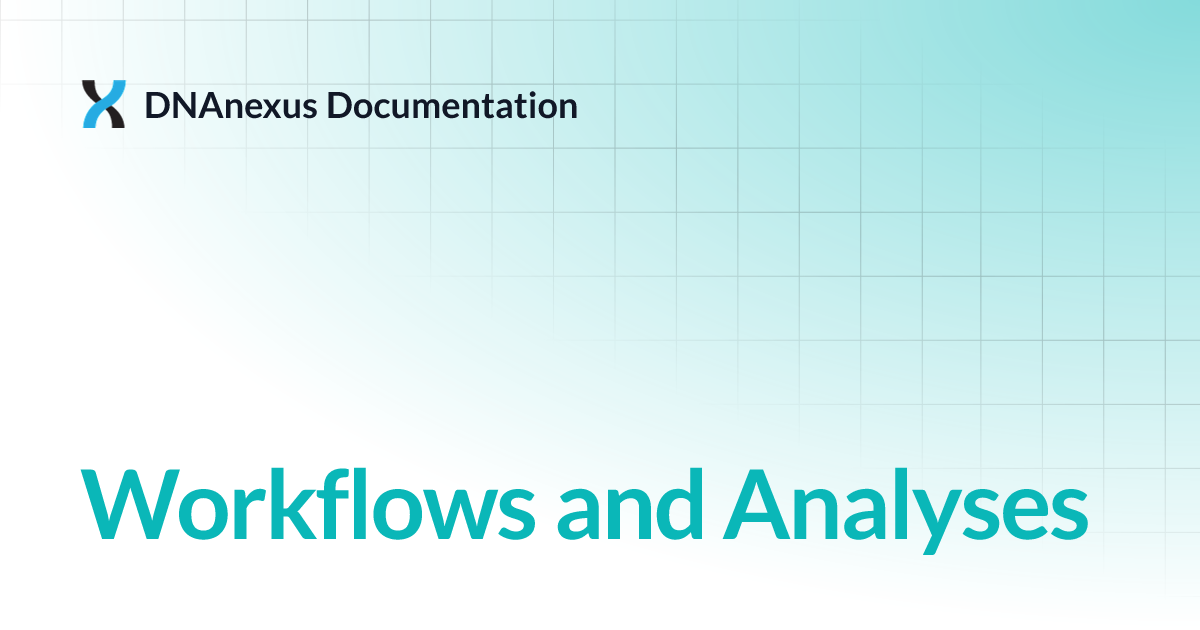 Workflows and Analyses | DNAnexus Documentation