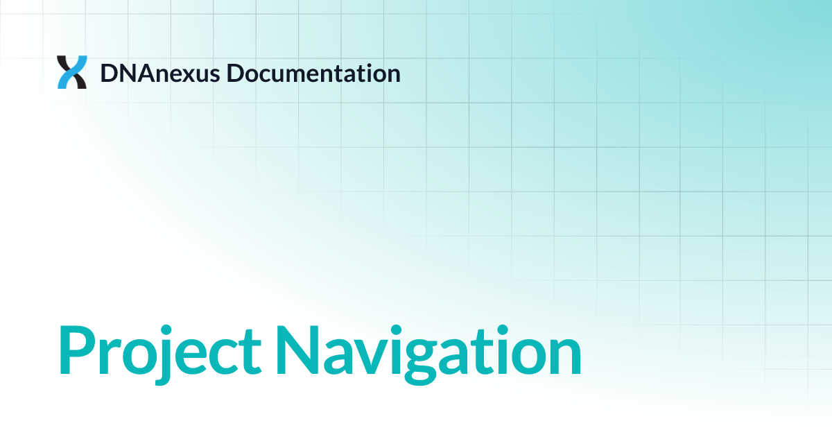 Project Navigation | DNAnexus Documentation