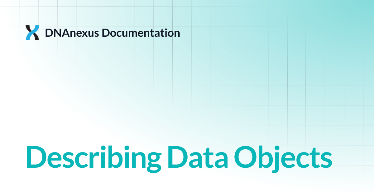Describing Data Objects | DNAnexus Documentation