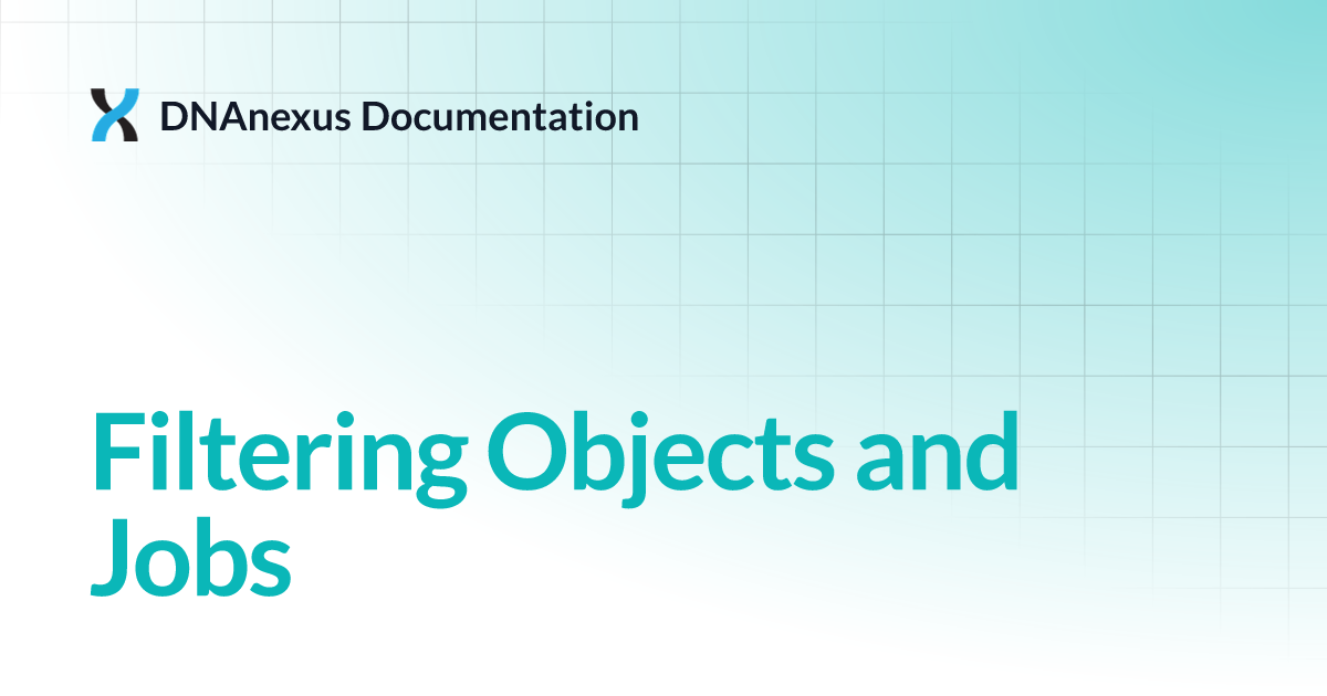 Filtering Objects and Jobs | DNAnexus Documentation