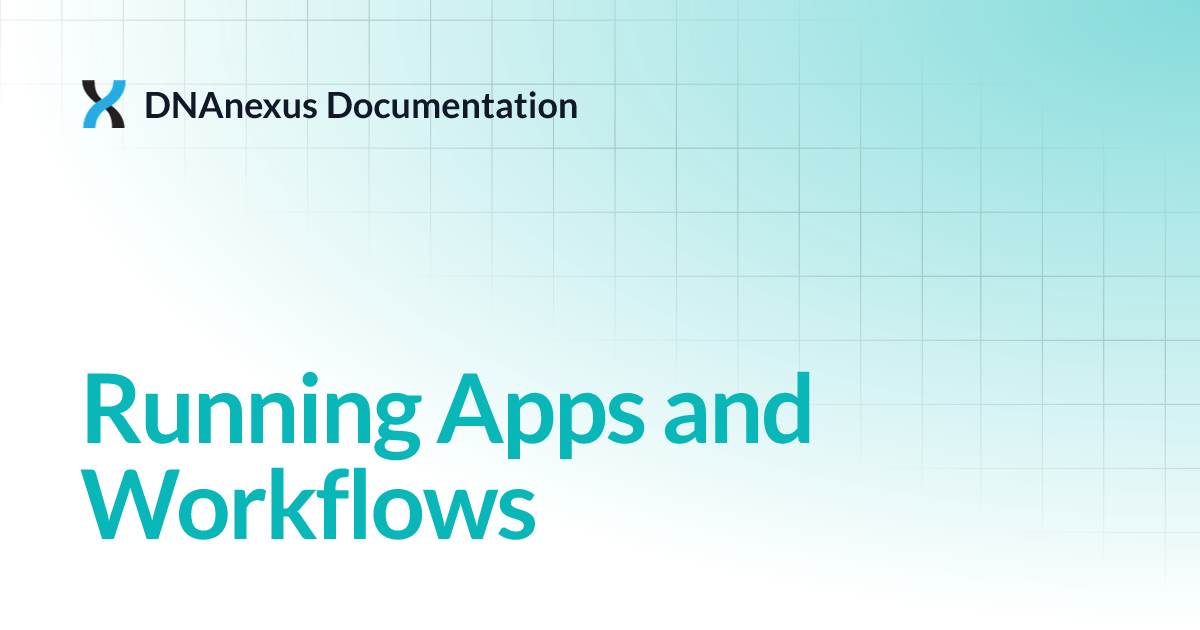 Running Apps and Workflows | DNAnexus Documentation