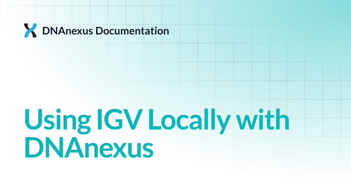 Using IGV Locally with DNAnexus | DNAnexus Documentation