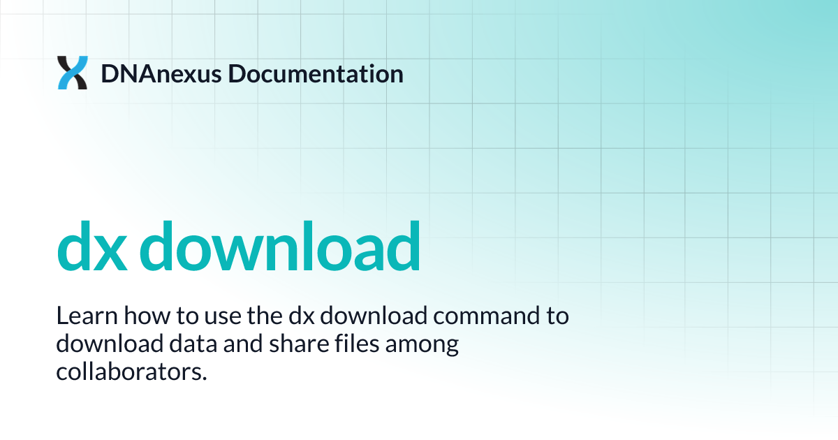 dx download | DNAnexus Documentation