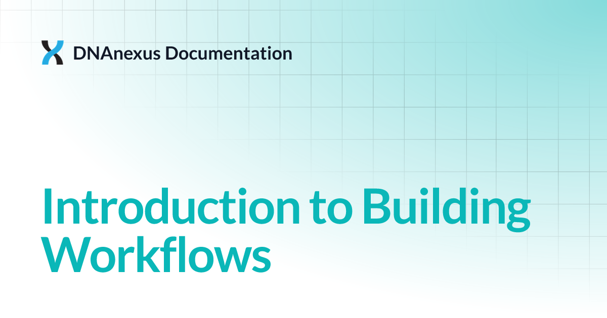 Introduction to Building Workflows | DNAnexus Documentation
