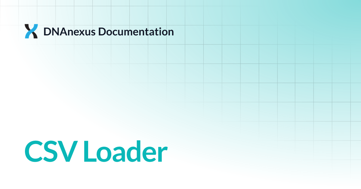 CSV Loader | DNAnexus Documentation