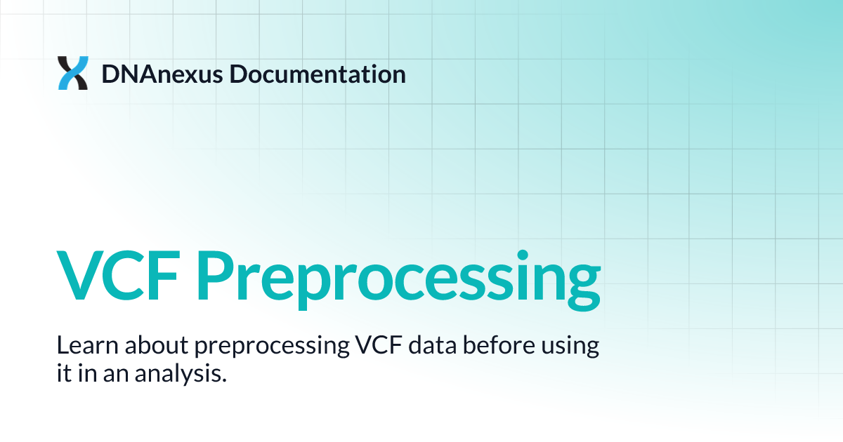 VCF Preprocessing | DNAnexus Documentation