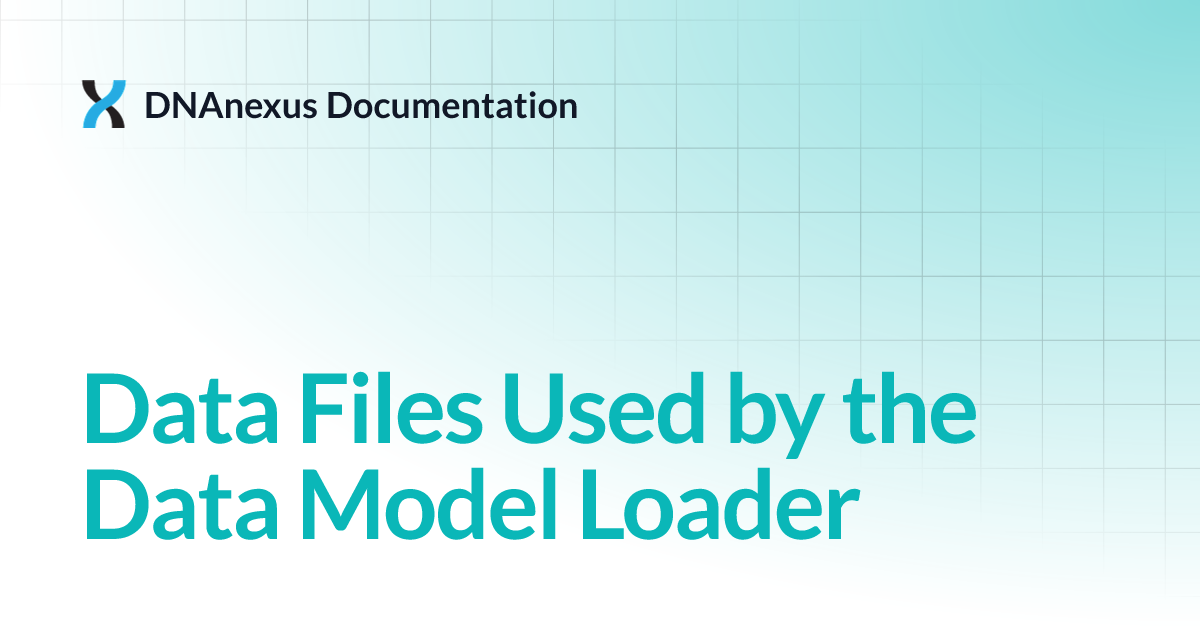 Data Files Used by the Data Model Loader | DNAnexus Documentation