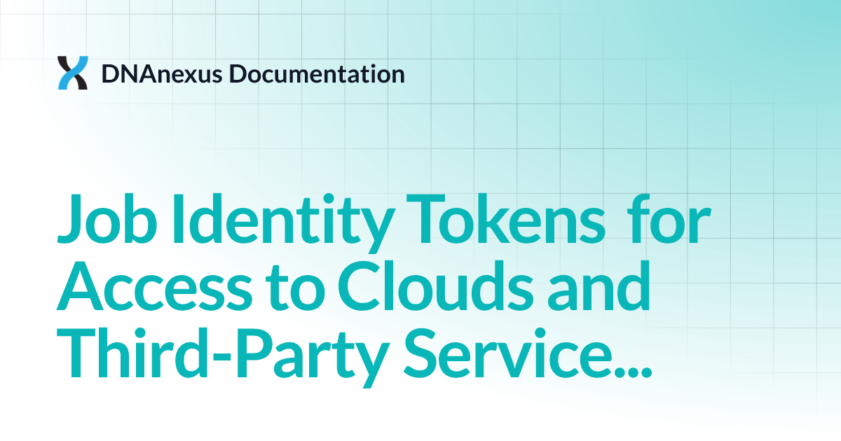 Job Identity Tokens for Access to Clouds and Third-Party Services | DNAnexus Documentation