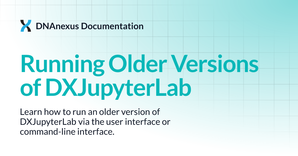 Running Older Versions of DXJupyterLab | DNAnexus Documentation