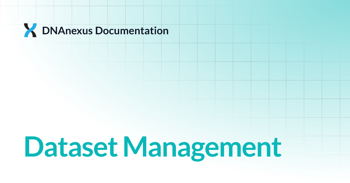Dataset Management | DNAnexus Documentation